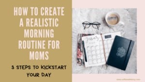 How To Create a Realistic Morning Routine for Moms: 3 Steps to ...
