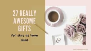 27 Really Awesome Gifts For Stay At Home Moms! - Coffee with Kinzy
